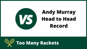 Andy Murray Head to Head Record - Too Many Rackets